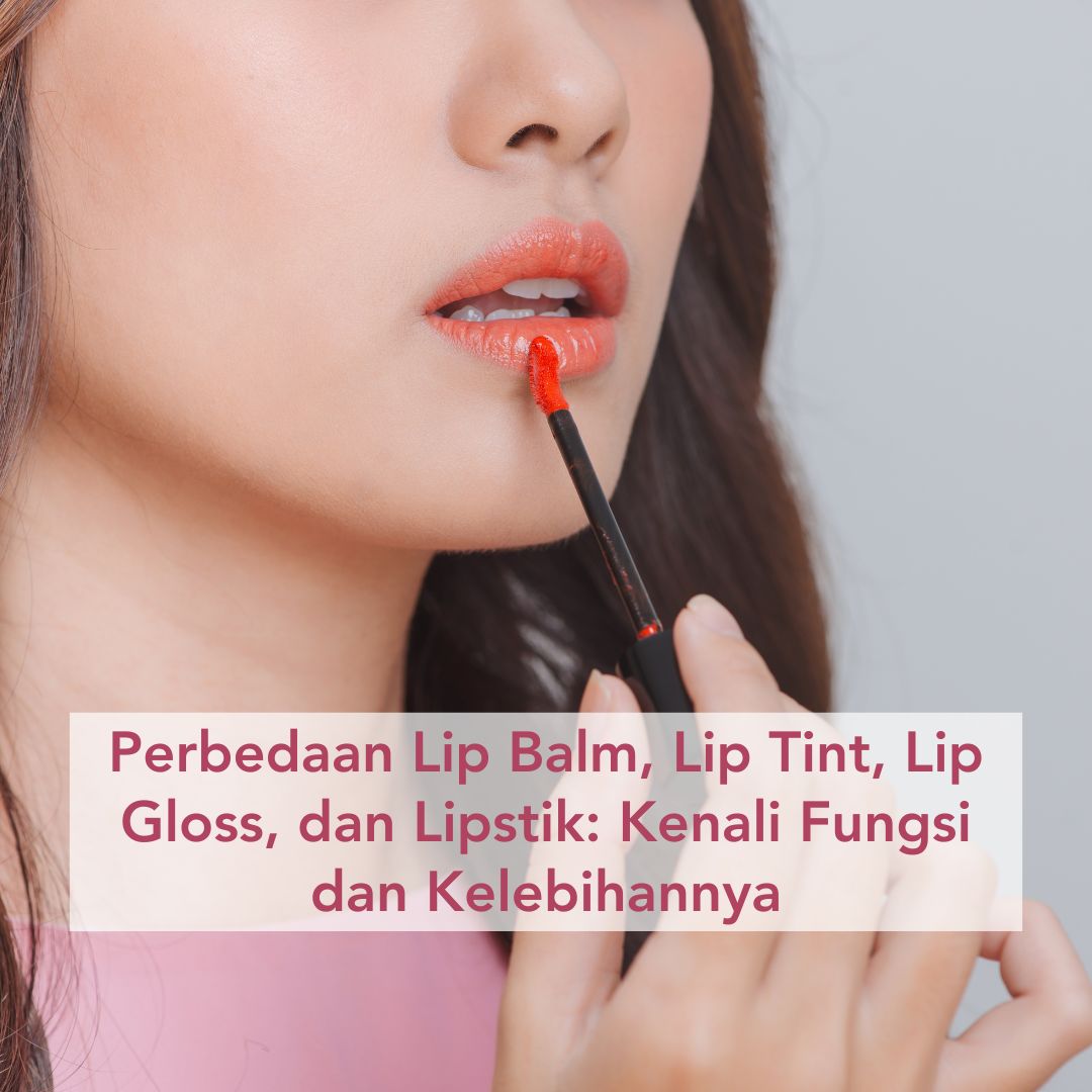 Perbedaan Lip Balm, Lip Tint, Lip Gloss, dan Lipstik: Kenali Fungsi dan Kelebiha | Wardah Indonesia