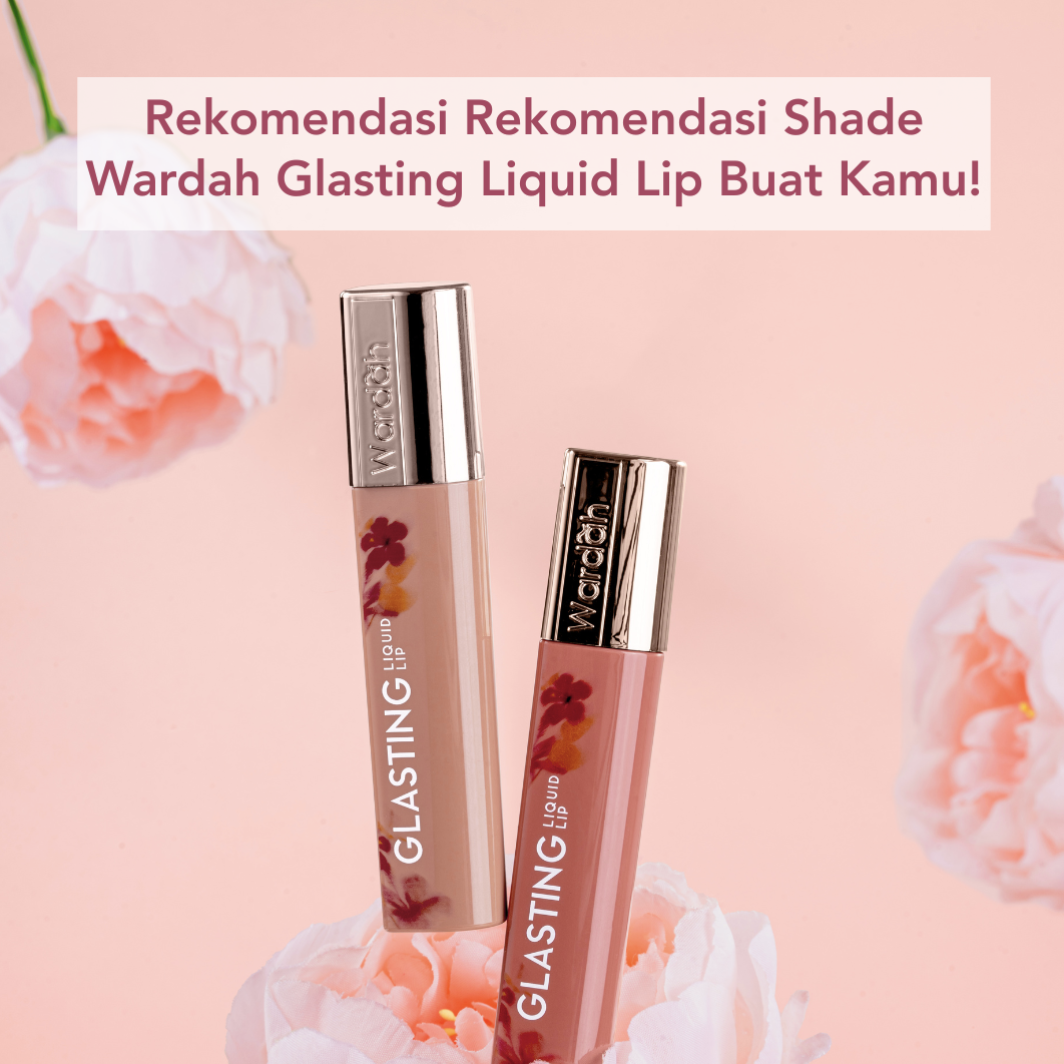Rekomendasi Shade Wardah Glasting Liquid Lip Buat Kamu! | Wardah Indonesia
