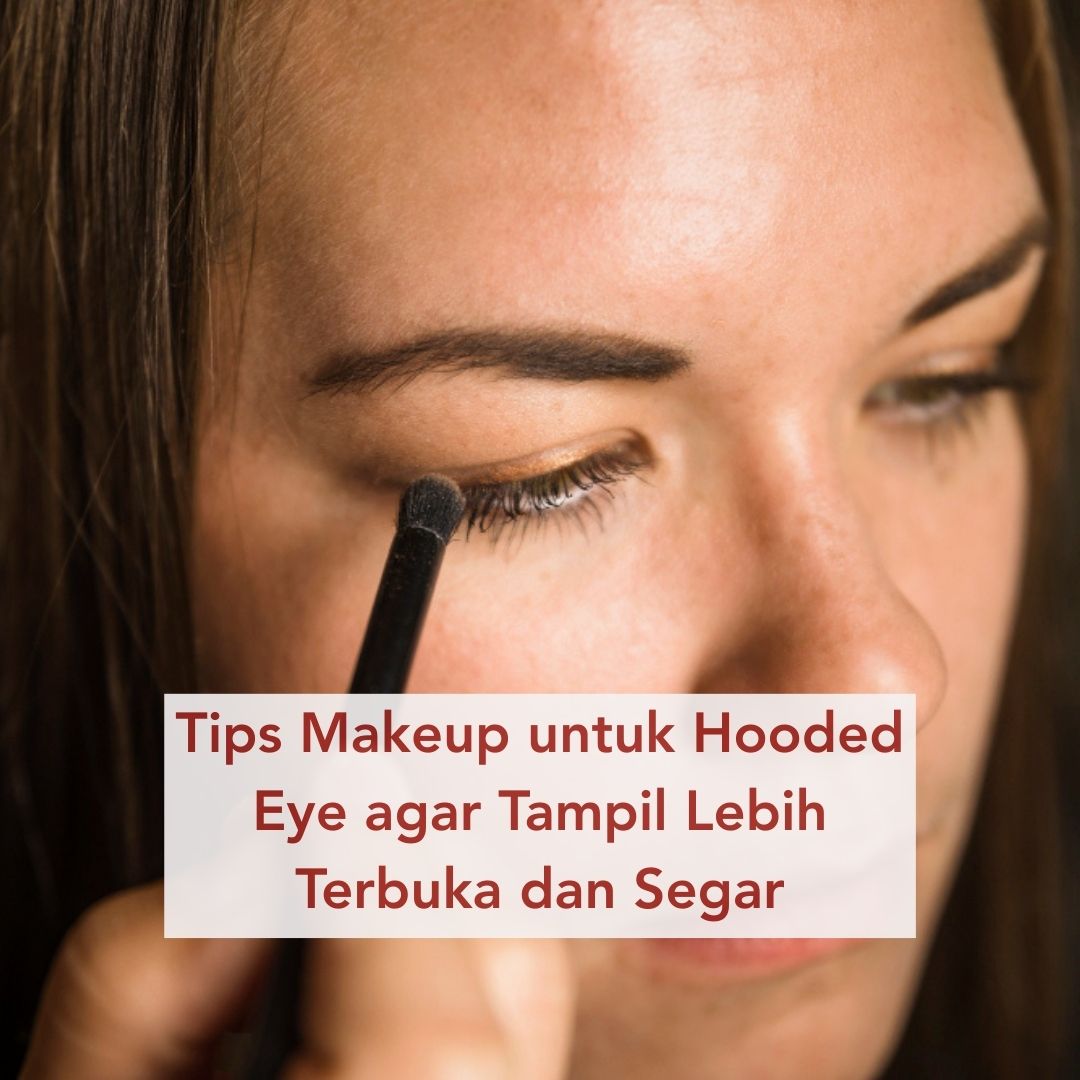 Tips Makeup untuk Hooded Eye agar Tampil Lebih Terbuka dan Segar ...